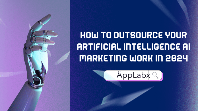 How to Outsource Your Artificial Intelligence AI Marketing Work in 2024